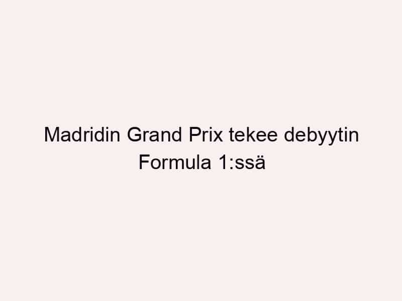 Madridin Grand Prix tekee debyytin Formula 1:ssä 2026 | Uutiset | MvLehti