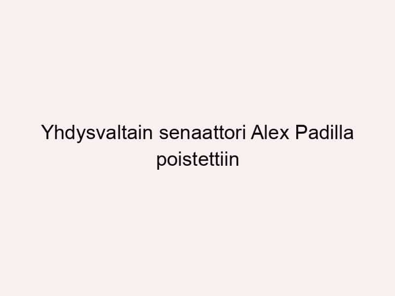 Yhdysvaltain senaattori Alex Padilla poistettiin väkisin ...